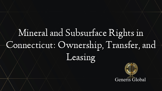 Mineral and Subsurface Rights in Connecticut: Ownership, Transfer, and ...