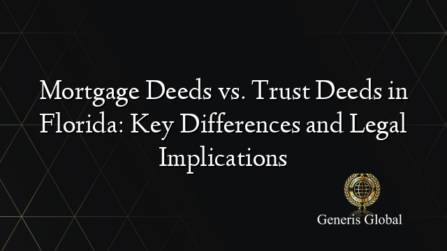 Mortgage Deeds vs. Trust Deeds in Florida: Key Differences and Legal Implications