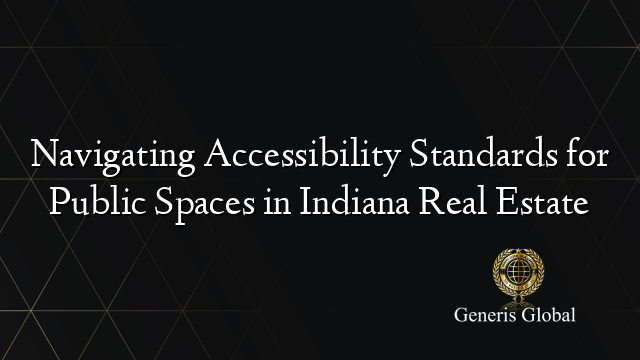 Navigating Accessibility Standards for Public Spaces in Indiana Real Estate