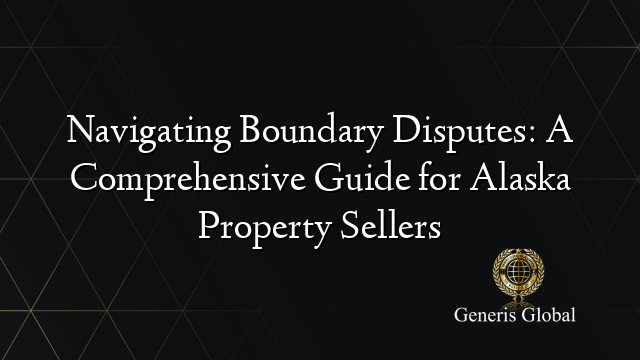 Navigating Boundary Disputes: A Comprehensive Guide for Alaska Property ...