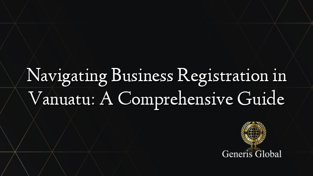 Navigating Business Registration in Vanuatu: A Comprehensive Guide