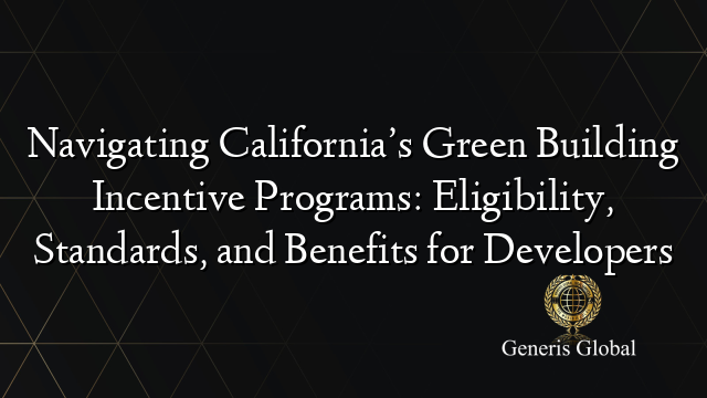 Navigating California’s Green Building Incentive Programs: Eligibility ...