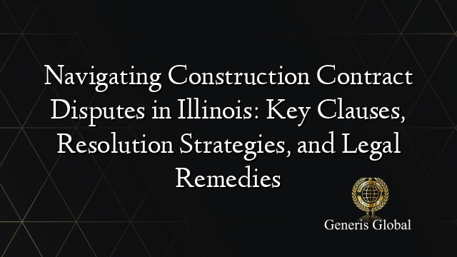Navigating Construction Contract Disputes in Illinois: Key Clauses ...
