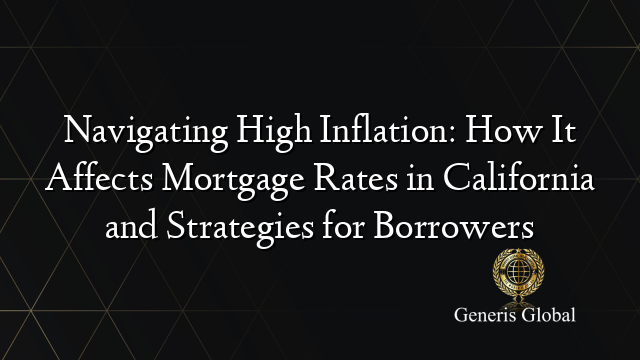 Navigating High Inflation: How It Affects Mortgage Rates in California ...