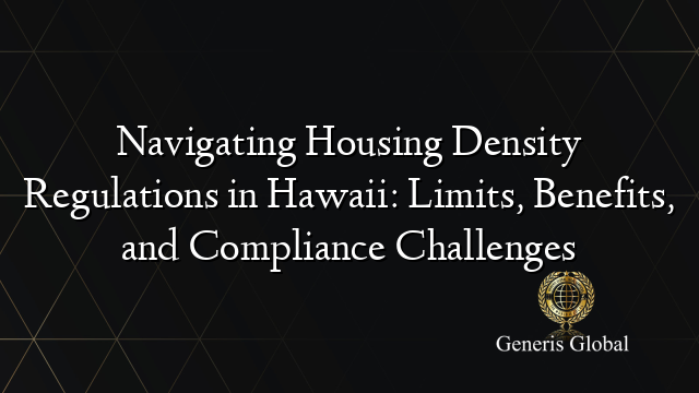 Navigating Housing Density Regulations in Hawaii: Limits, Benefits, and ...