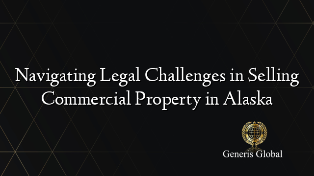 Navigating Legal Challenges in Selling Commercial Property in Alaska