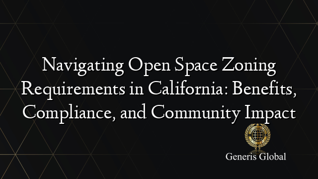Navigating Open Space Zoning Requirements in California: Benefits ...