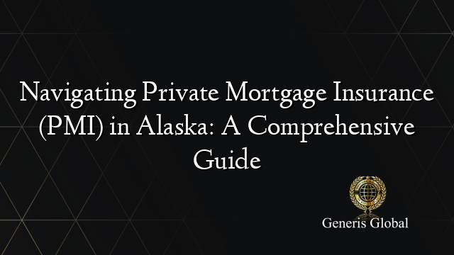 Navigating Private Mortgage Insurance (PMI) in Alaska: A Comprehensive ...