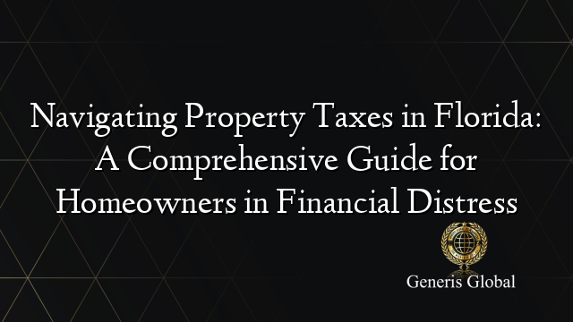 Navigating Property Taxes in Florida: A Comprehensive Guide for Homeowners in Financial Distress