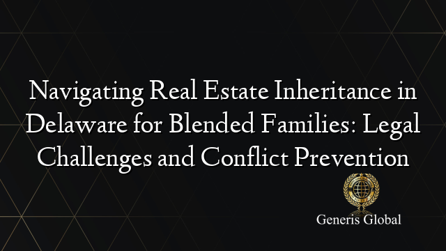 Navigating Real Estate Inheritance in Delaware for Blended Families ...