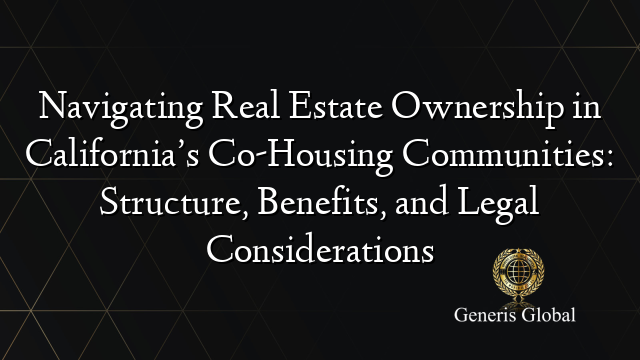 Navigating Real Estate Ownership in California’s Co-Housing Communities: Structure, Benefits ...