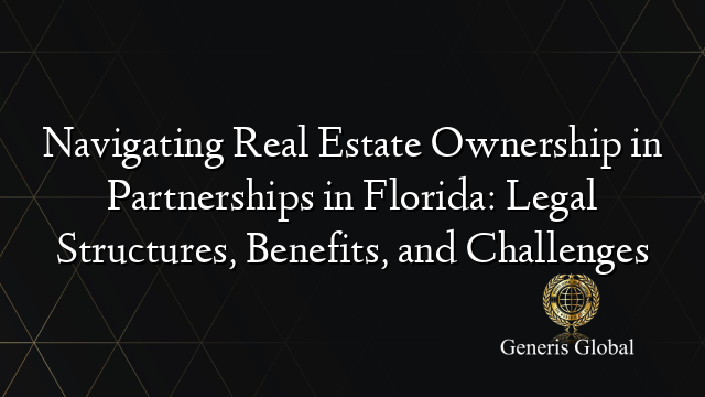 Navigating Real Estate Ownership in Partnerships in Florida: Legal ...