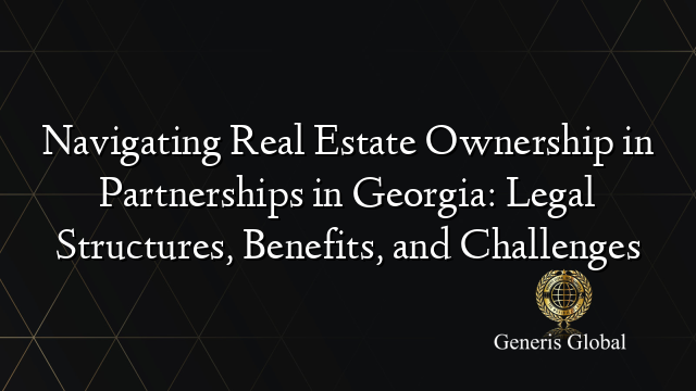Navigating Real Estate Ownership in Partnerships in Georgia: Legal ...