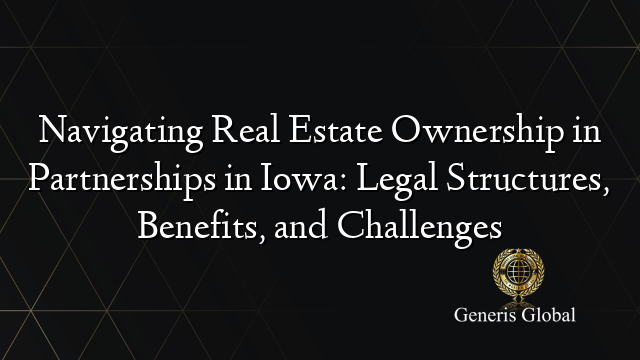 Navigating Real Estate Ownership in Partnerships in Iowa: Legal ...