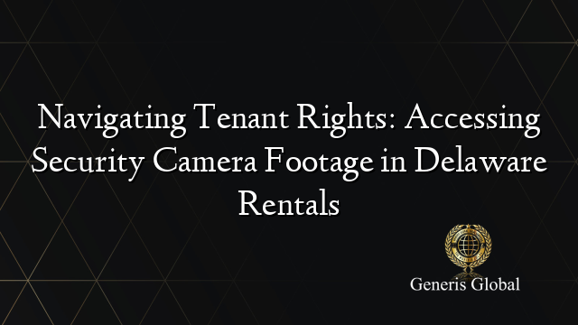 Navigating Tenant Rights: Accessing Security Camera Footage in Delaware ...