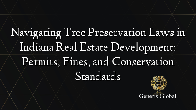 Navigating Tree Preservation Laws in Indiana Real Estate Development ...