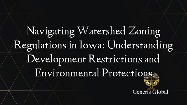 Navigating Watershed Zoning Regulations in Iowa: Understanding ...