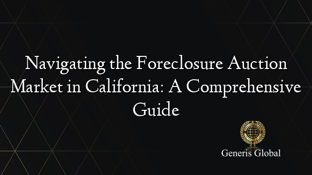 Navigating the Foreclosure Auction Market in California: A ...