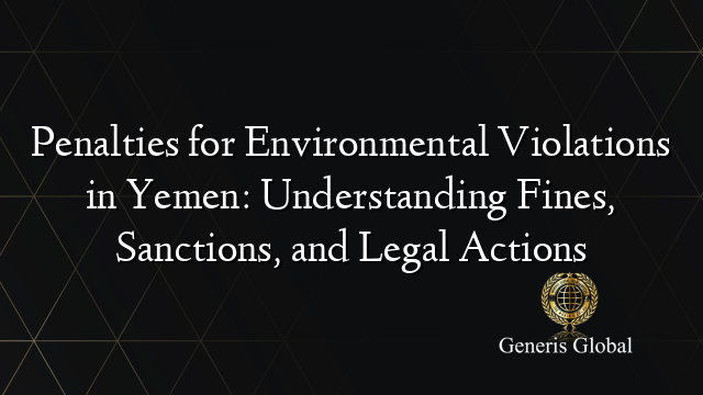 Penalties for Environmental Violations in Yemen: Understanding Fines ...