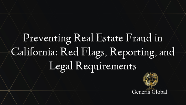 Preventing Real Estate Fraud in California: Red Flags, Reporting, and ...
