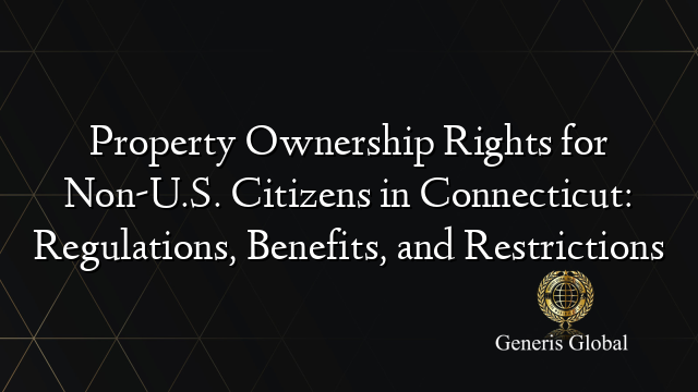 Property Ownership Rights for Non-U.S. Citizens in Connecticut ...