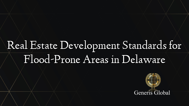 Real Estate Development Standards for Flood-Prone Areas in Delaware