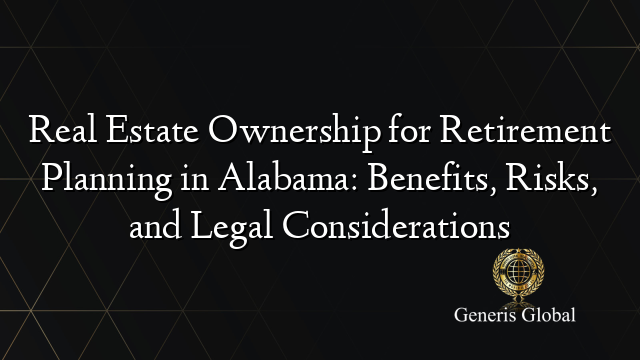 Real Estate Ownership for Retirement Planning in Alabama: Benefits ...