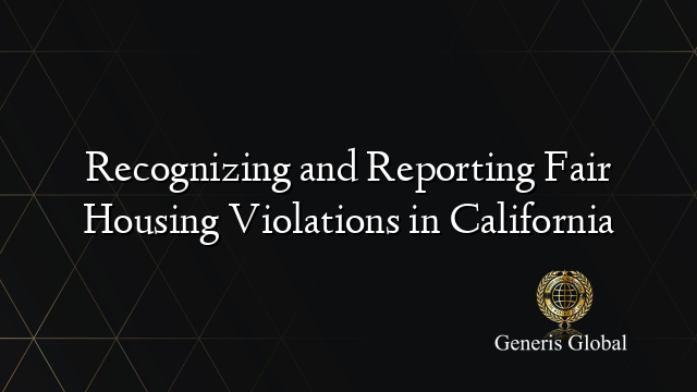 Recognizing and Reporting Fair Housing Violations in California