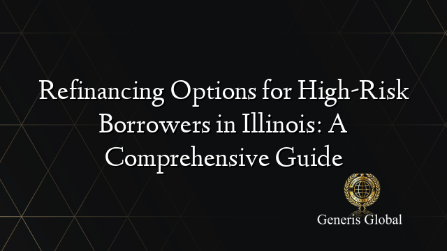 Refinancing Options for High-Risk Borrowers in Illinois: A ...