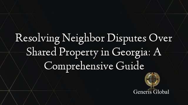 Resolving Neighbor Disputes Over Shared Property in Georgia: A ...