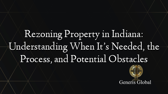 Rezoning Property in Indiana: Understanding When It’s Needed, the ...