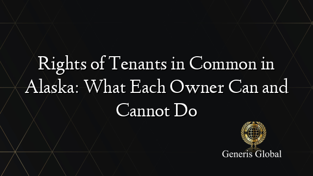 Rights of Tenants in Common in Alaska: What Each Owner Can and Cannot Do