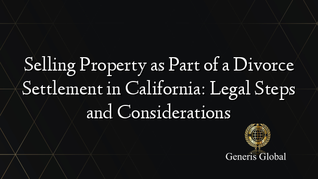 Selling Property as Part of a Divorce Settlement in California: Legal ...