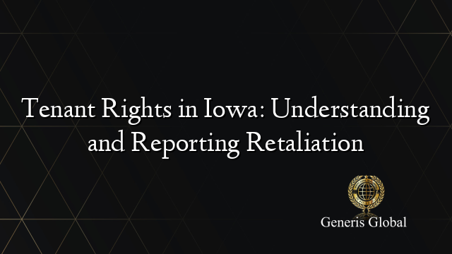 Tenant Rights in Iowa: Understanding and Reporting Retaliation
