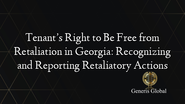 Tenant’s Right to Be Free from Retaliation in Georgia: Recognizing and Reporting Retaliatory Actions