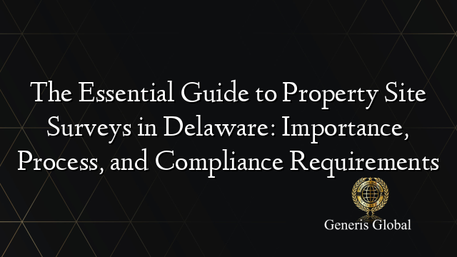 The Essential Guide to Property Site Surveys in Delaware: Importance ...