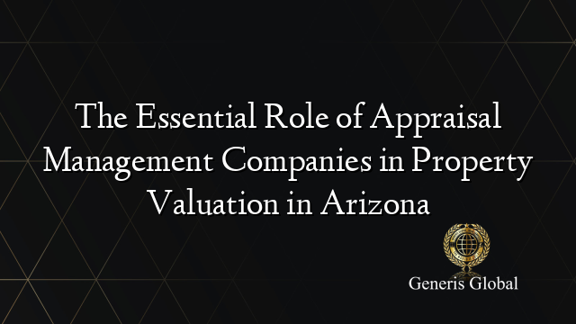 The Essential Role of Appraisal Management Companies in Property ...