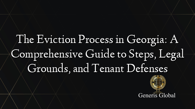 The Eviction Process in Georgia: A Comprehensive Guide to Steps, Legal Grounds, and Tenant Defenses