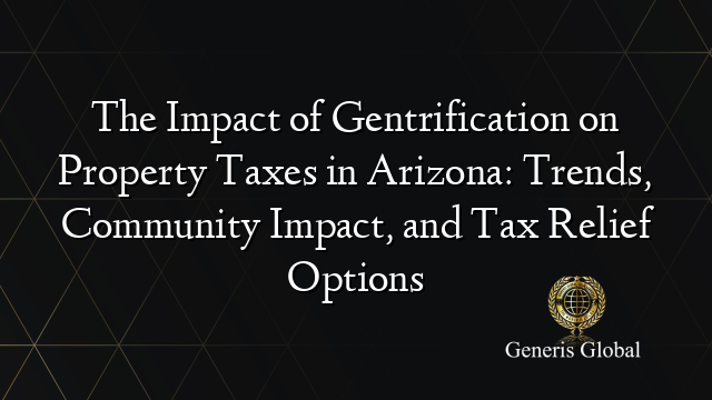 The Impact of Gentrification on Property Taxes in Arizona: Trends ...