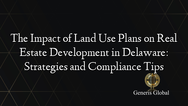 The Impact of Land Use Plans on Real Estate Development in Delaware ...