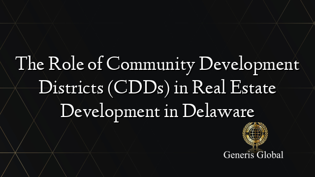 The Role of Community Development Districts (CDDs) in Real Estate ...