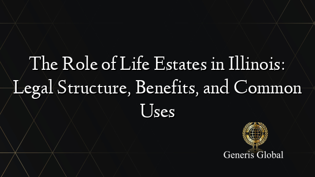 The Role of Life Estates in Illinois: Legal Structure, Benefits, and ...