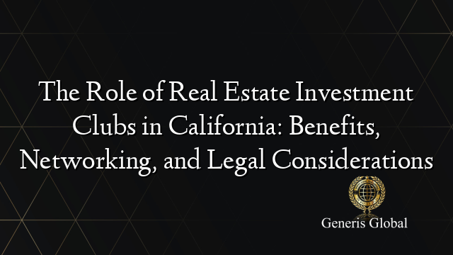 The Role of Real Estate Investment Clubs in California: Benefits ...