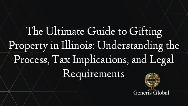 The Ultimate Guide to Gifting Property in Illinois: Understanding the Process, Tax Implications ...