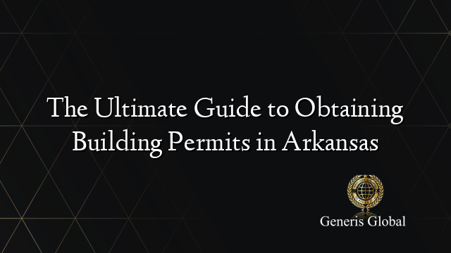 The Ultimate Guide to Obtaining Building Permits in Arkansas