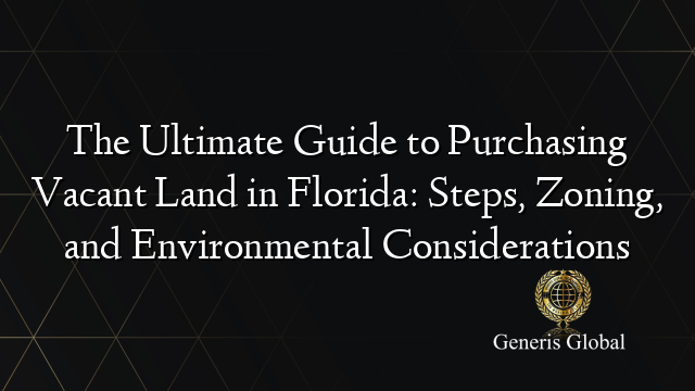 The Ultimate Guide to Purchasing Vacant Land in Florida: Steps, Zoning ...