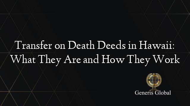 Transfer on Death Deeds in Hawaii: What They Are and How They Work