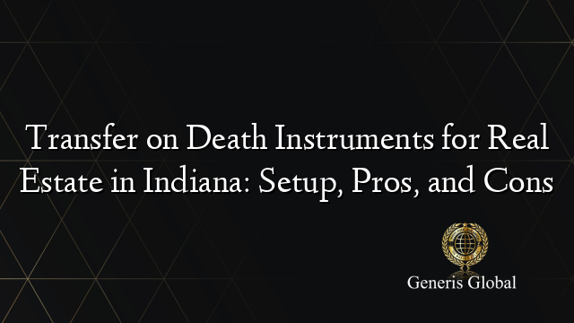 Transfer on Death Instruments for Real Estate in Indiana: Setup, Pros ...