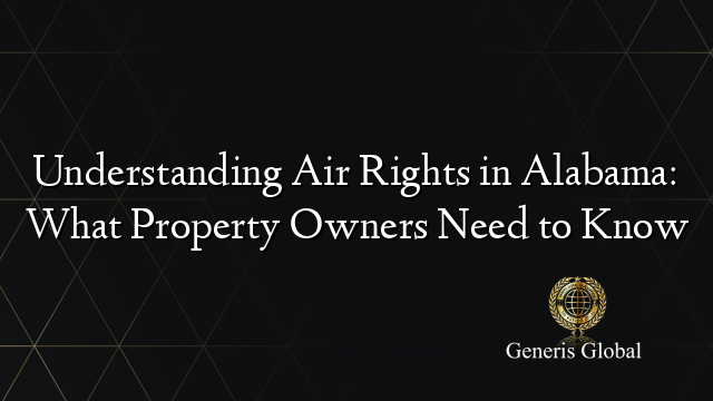 Understanding Air Rights in Alabama: What Property Owners Need to Know
