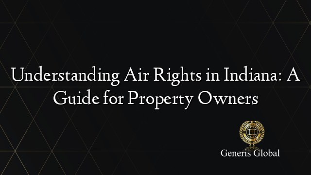 Understanding Air Rights in Indiana: A Guide for Property Owners